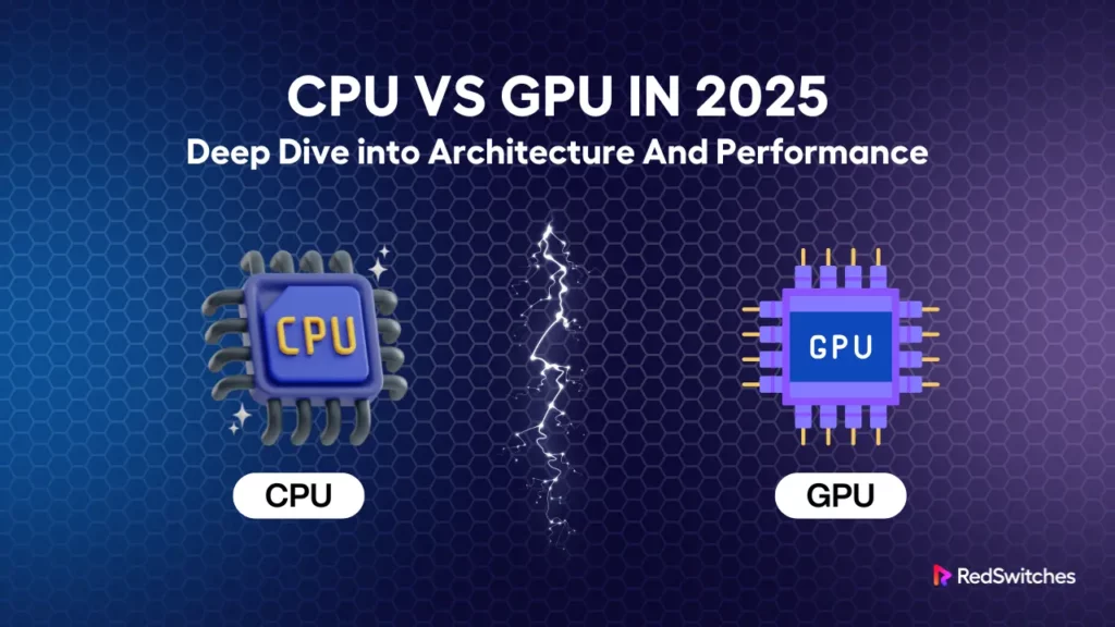 CPU Vs GPU In 2025: Key Differences, Use Cases, And Tips
