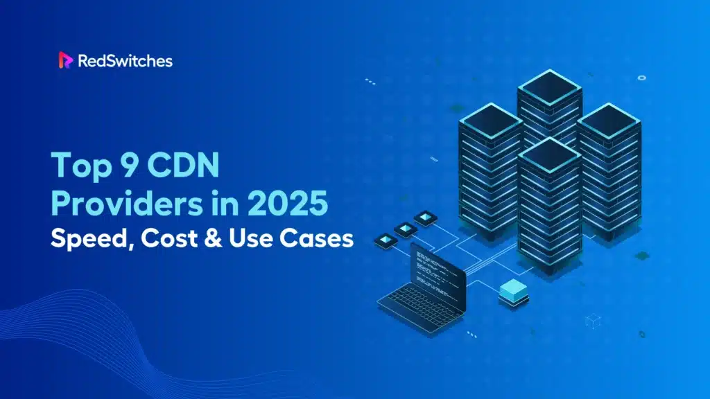 Top 9 CDN Providers In 2026: Speed, Cost & Use Cases